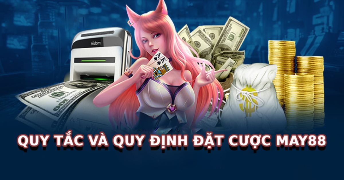 Quy Tắc Và Quy Định Đặt Cực May88 Game Thủ Cần Biết